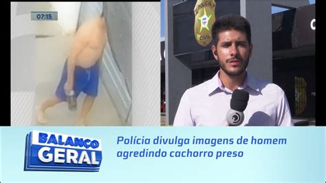 Polícia divulga imagens de homem agredindo cachorro preso YouTube