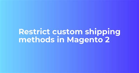 Restrict Custom Shipping Methods In Magento 2 Webkul Blog