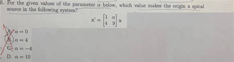Solved For the given values of the parameter α below which Chegg