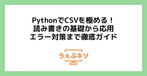 PythonでCSVを極める読み書きの基礎から応用エラー対策まで徹底ガイド うぇぶキソ