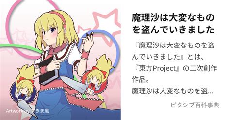 魔理沙は大変なものを盗んでいきました まりさはたいへんなものをぬすんでいきましたとは【ピクシブ百科事典】