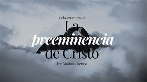 Colosenses 1 15 18 La Preeminencia De Cristo Psr Mariano Merino