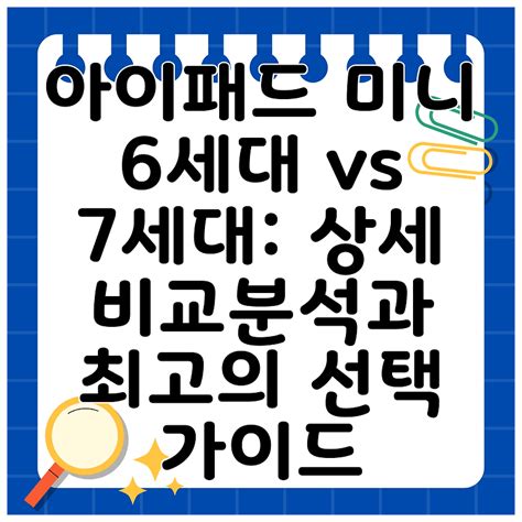아이패드 미니 6세대 Vs 7세대 상세 비교분석과 최고의 선택 가이드