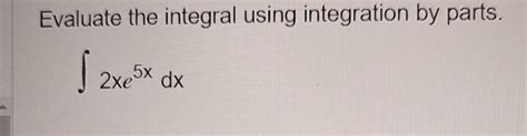 Solved Evaluate The Integral Using Integration By Chegg Com