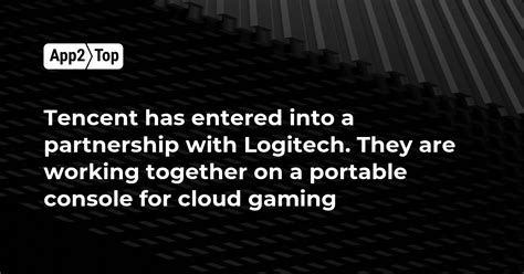 Tencent Has Entered Into A Partnership With Logitech They Are Working Together On A Portable