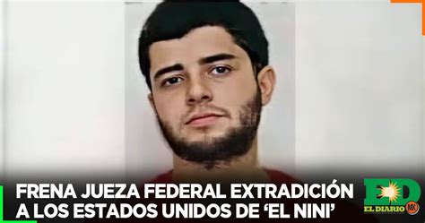 Frena Jueza Federal Extradición A Los Estados Unidos De ‘el Nini El
