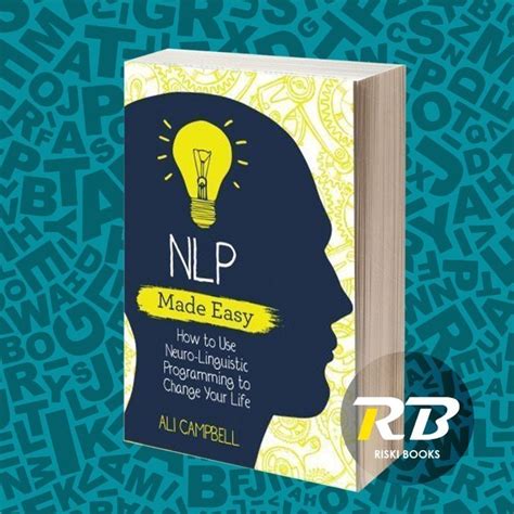 Nlp Made Easy How To Use Neuro Linguistic Programming To Change Your