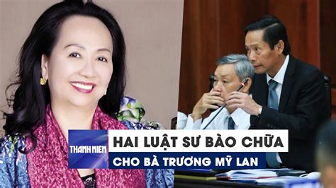 Hai luật sư bào chữa cho bà Trương Mỹ Lan Chủ tịch Tập đoàn Vạn Thịnh