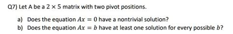 solved q7 let a be a 2 x 5 matrix with two pivot positions does the