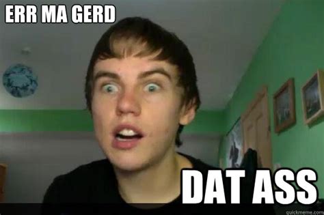 Err Ma Gerd Dat Ass R4v37o7h3gr4v3 Dat Ass Quickmeme