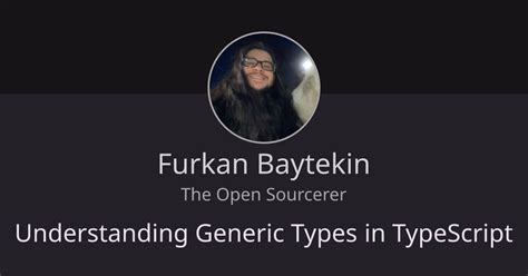Understanding Generic Types In Typescript Furkan Baytekin