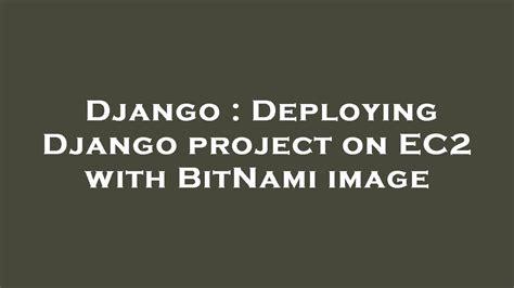 Django Deploying Django Project On Ec2 With Bitnami Image Youtube