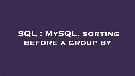 Sql Mysql Sorting Before A Group By Youtube