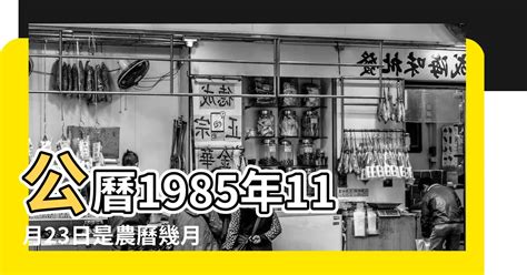 公曆1985年11月23日是農曆幾月幾號 國曆1985年11月23日是農曆幾月幾日 1985年11月23日農曆多少號 【1985年11月