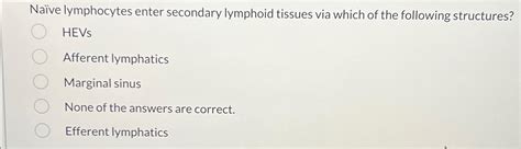 Solved Naïve Lymphocytes Enter Secondary Lymphoid Tissues