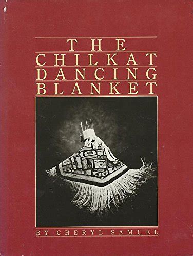 The Chilkat Dancing Blanket Samuel Cheryl Profusely Illustrated
