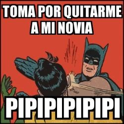 Meme Batman Slaps Robin Toma Por Quitarme A Mi Novia Pipipipipipi