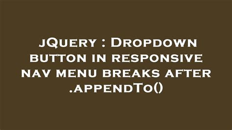 Jquery Dropdown Button In Responsive Nav Menu Breaks After Appendto Youtube