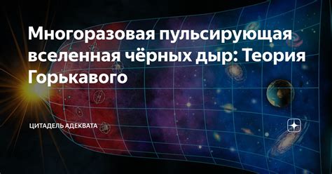 Многоразовая пульсирующая вселенная чёрных дыр Теория Горькавого