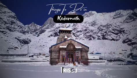 Activities In Kedarnath For A Spectacular Religious Trip Trisoj