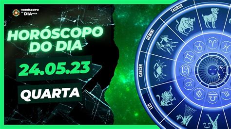 Horóscopo Do Dia 24 De Maio De 2023 Quarta Previsão Para Todos Os