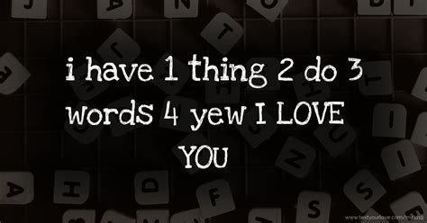 I Have Thing Do Words Yew I LOVE YOU Text Message By Shadow