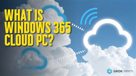 What Is Windows 365 Cloud Pc Grok Technology Services
