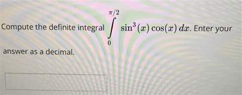 Solved Compute the definite integral 0π 2sin3 x cos x dx Chegg