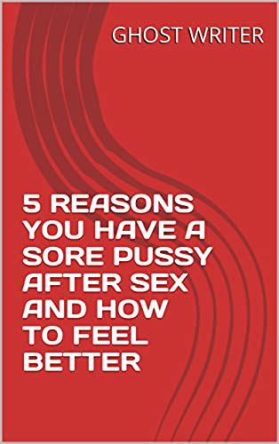 5 Reasons You Have A Sore Pussy After Sex And How To Feel Better Kindle Edition By Writer