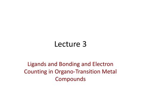 Lecture 3 Ligands And Bonding And Electron Counting In Organo