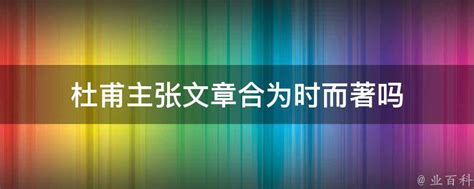 杜甫主张文章合为时而著吗 业百科