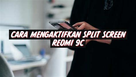 Cara Mengaktifkan Split Screen Redmi 9C Membuat 2 Layar OJoTekno
