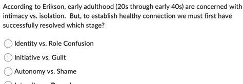 Answered According To Erikson Early Adulthood 20s Through Early 40s