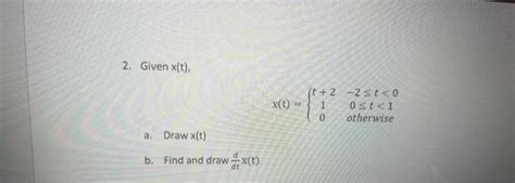 Solved 2 Given X T X T ⎩⎨⎧t 210−2≤t