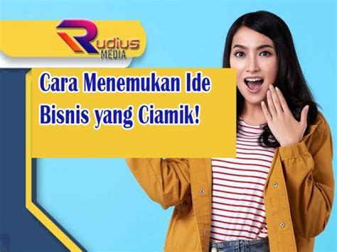 Cara Menemukan Ide Bisnis Yang Ciamik Rudius Media