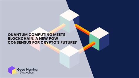 Quantum Computing Meets Blockchain A New Pow Consensus For Cryptos