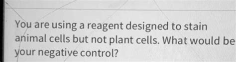 Solved You Are Using A Reagent Designed To Stain Animal Cells But