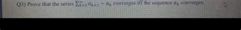 solved q3 prove that the series ∑k 10ak 1−ak converges iff