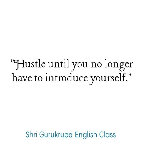 Hustle Until You No Longer Have To Introduce Yourself Own Quotes