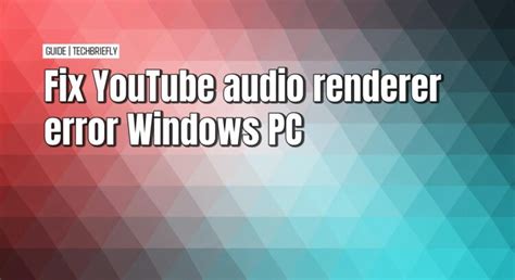 Fix Youtube Audio Renderer Error Windows Pc Techbriefly