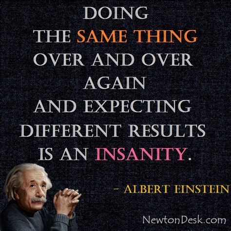 Insanity Is Doing The Same Thing Over And Over Again Albert Einstein