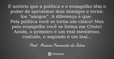 É Notório Que A Política E O Prof Marcos Fernando Da Pensador