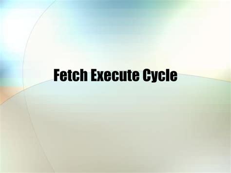 Fetch Execute Cycle Ppt