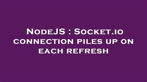 Nodejs Connection Piles Up On Each Refresh Youtube