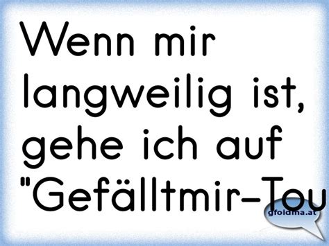 Wenn Mir Langweilig Ist Gehe Ich Auf Gefälltmir Tour