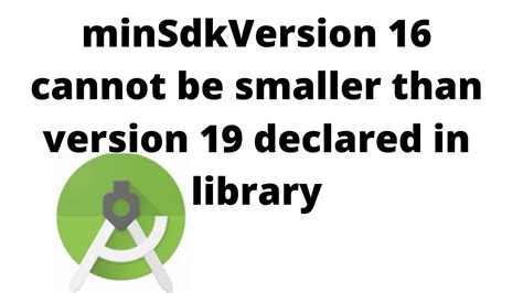 MinSdkVersion 16 Cannot Be Smaller Than Version 19 Declared In Library