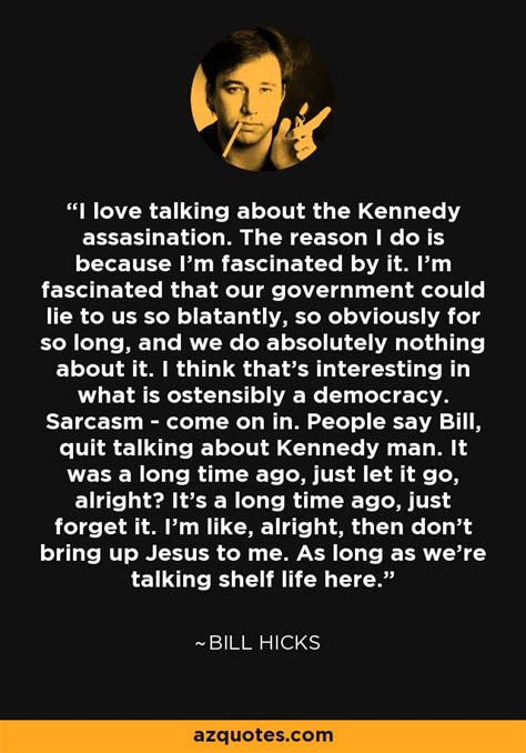 Bill Hicks Quote I Love Talking About The Kennedy Assasination The