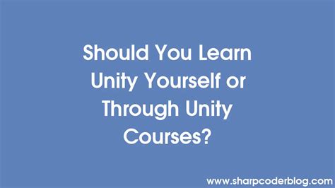 should you learn unity yourself or through unity courses sharp coder blog