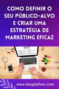 Como definir o seu público alvo e criar uma estratégia de marketing eficaz Blog da Flavi