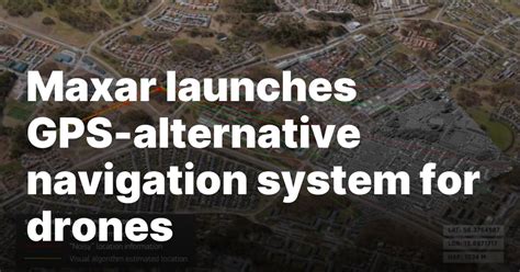 Maxar Launches Gps Alternative Navigation System For Drones Lifeboat